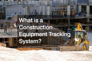 What is a Construction Equipment Tracking System?